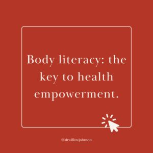 Body literacy: the key to health empowerment. | drwillowjohnson.com